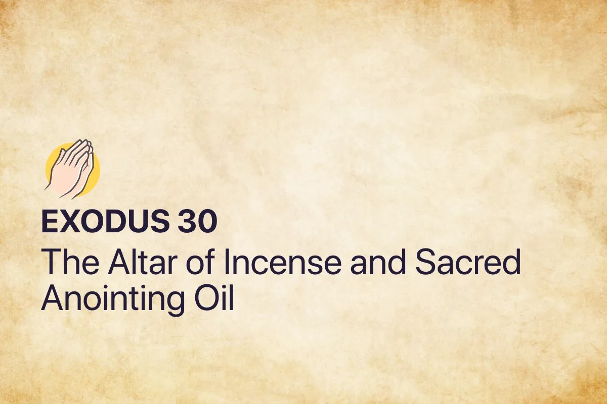 Exodus 30: The Altar of Incense and Sacred Anointing Oil