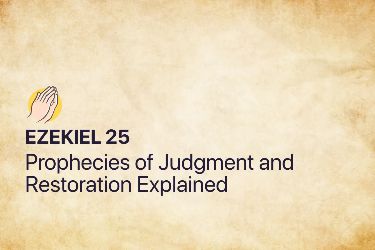 Ezekiel 25: Prophecies of Judgment and Restoration Explained