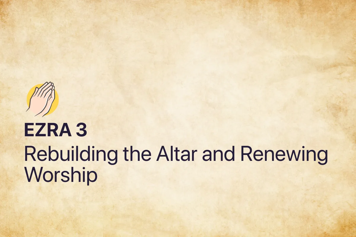 Ezra 3: Rebuilding the Altar and Renewing Worship